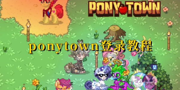 ponytown怎么登录-ponytown登录教程 - 骑士助手